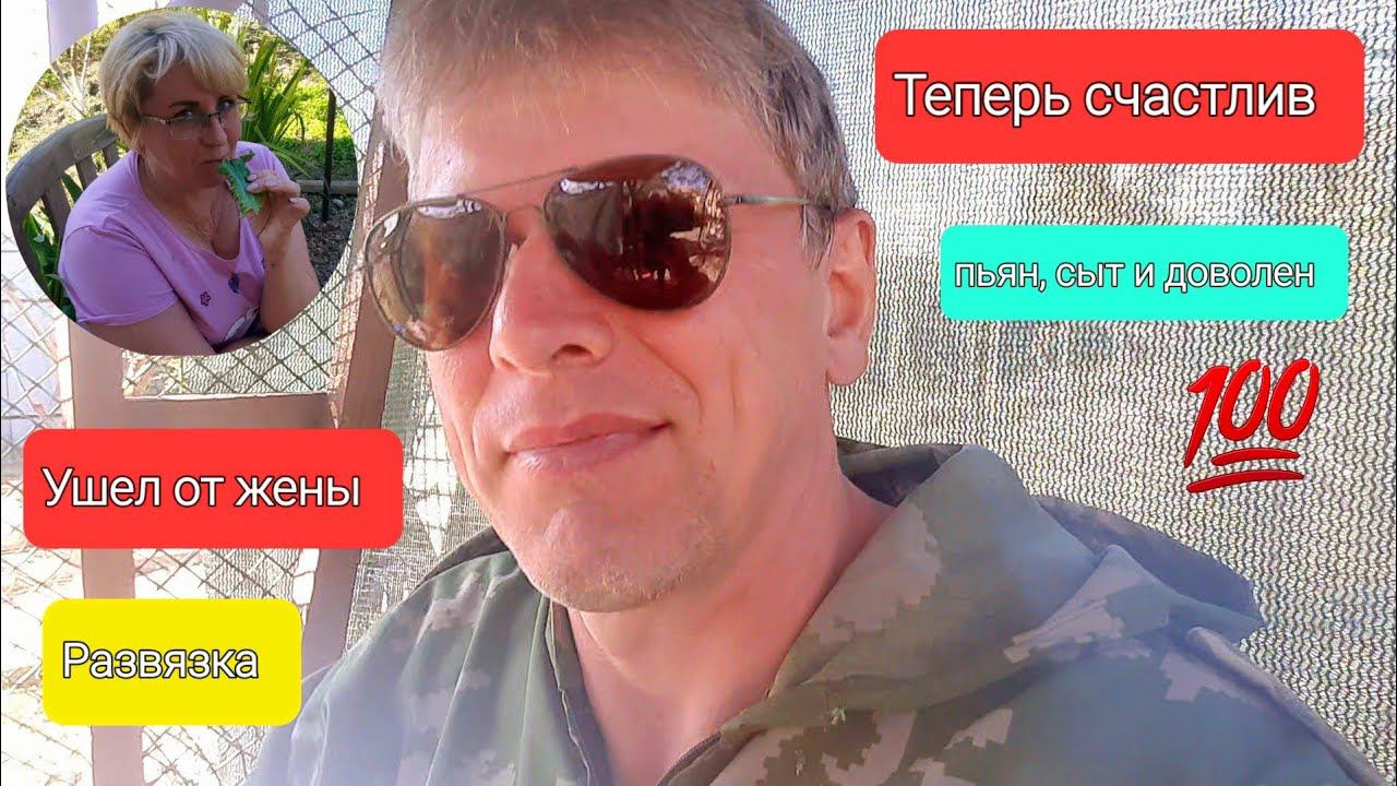 УШЕЛ ОТ ЖЕНЫ РАЗВЯЗКА// Теперь сыт, пьян и счастлив еще больше// И вам советую