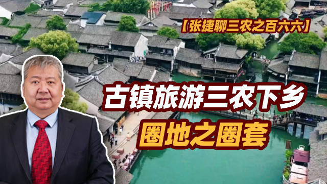 【张捷聊三农之百六六】古镇旅游三农下乡圈地之圈套（评公知温铁军）
