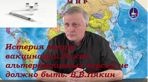 Истерия вокруг вакцинации.Никаких  альтернативных версий не должно быть..В В Пякин