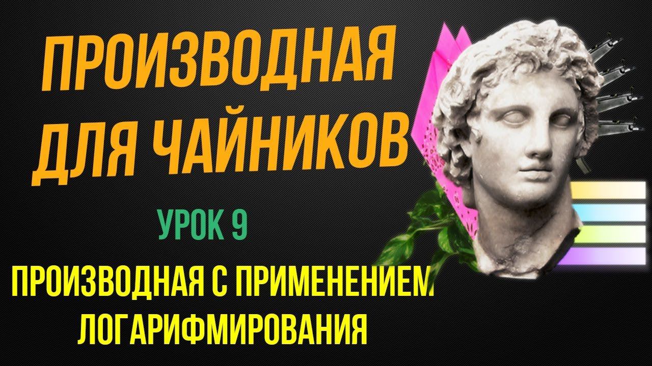 Производная с нуля. 9 урок. Производная с применением логарифмирования