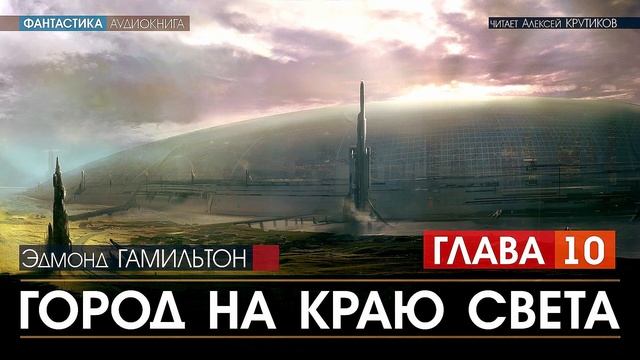 ГОРОД НА КРАЮ СВЕТА - Глава 10 - Эдмонд Гамильтон (читает Алексей Крутиков) | аудиокнига фантастика