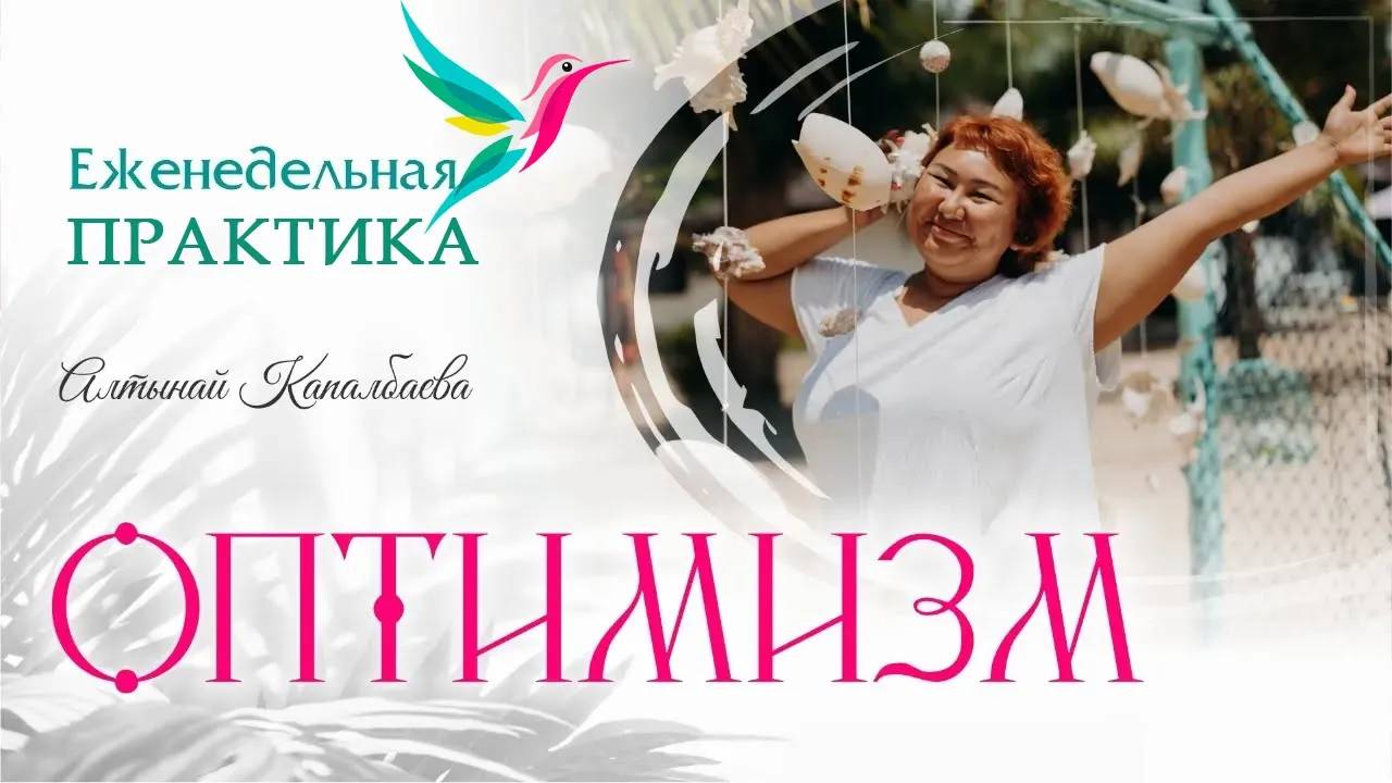 Возвращаем в жизнь оптимизм. Еженедельные практики с Алтынай