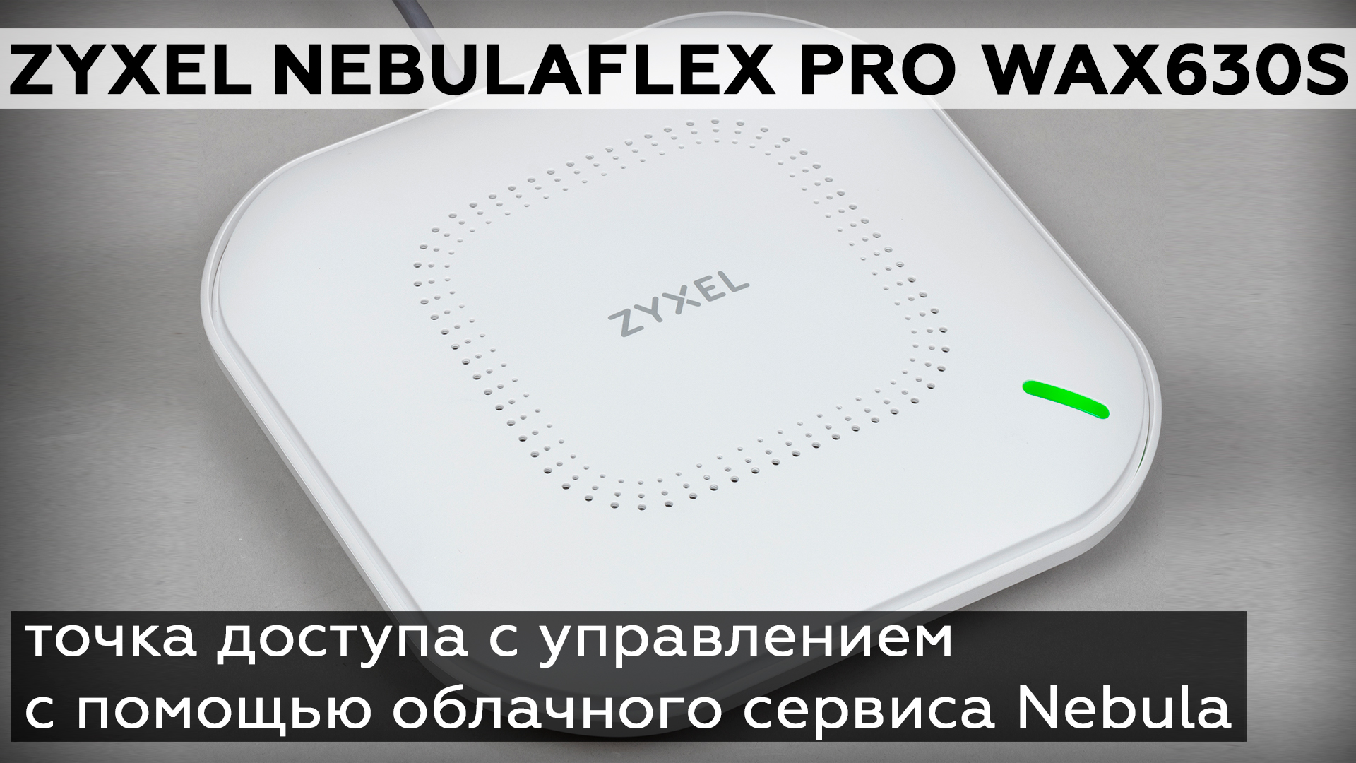 Обзор точки доступа Zyxel NebulaFlex Pro WAX630S