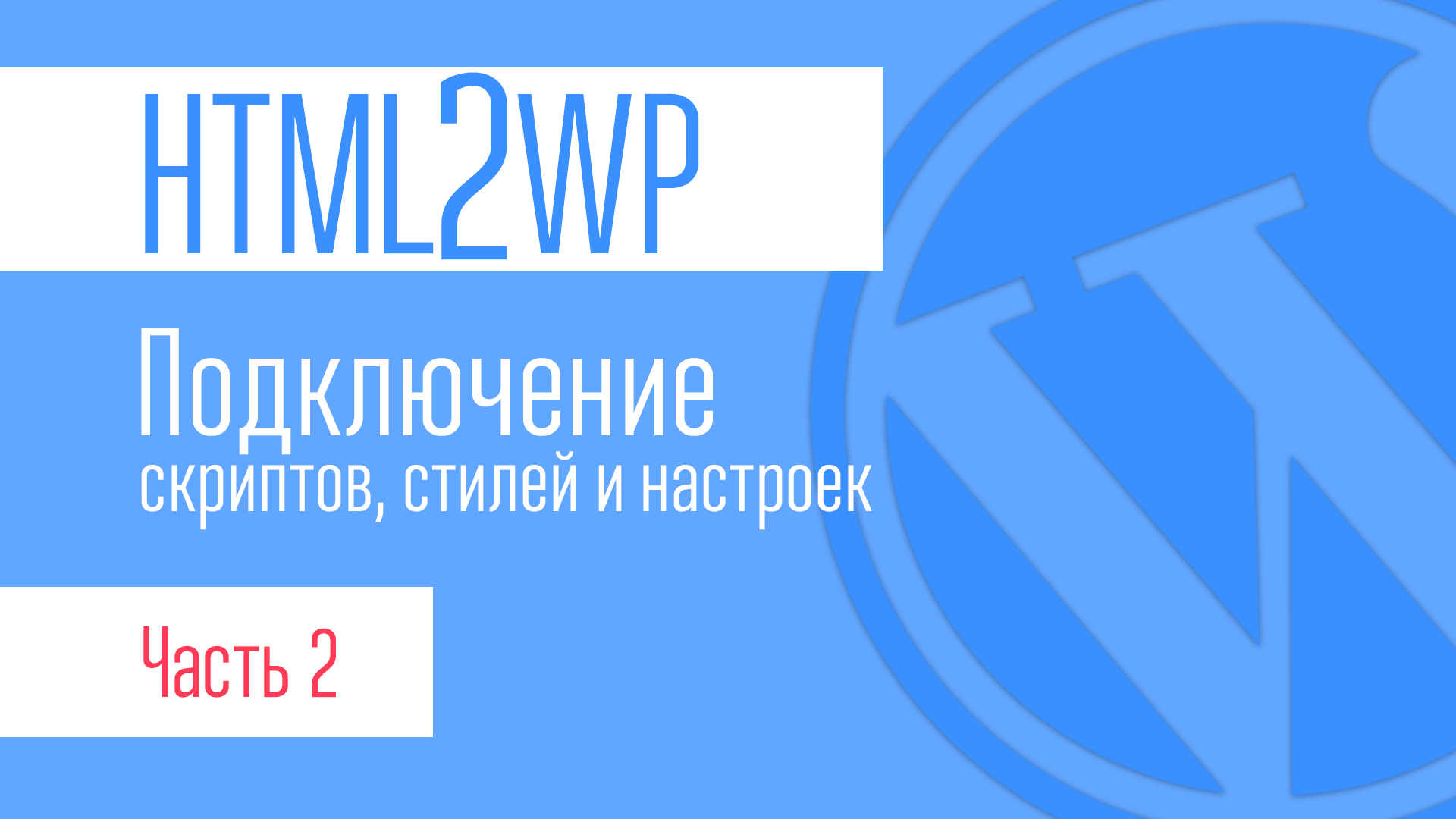 HTML2WP. Серия #2. Разбор файлов. Подключение стилей, скриптов настроек
