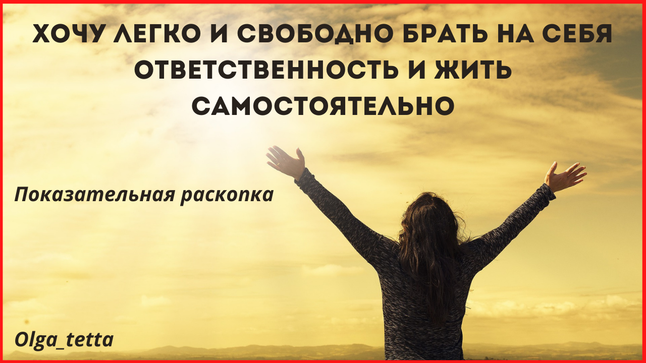 ХОЧУ ЛЕГКО И СВОБОДНО БРАТЬ НА СЕБЯ ОТВЕТСТВЕННОСТЬ И ЖИТЬ САМОСТОЯТЕЛЬНО |
Показательная раскопка