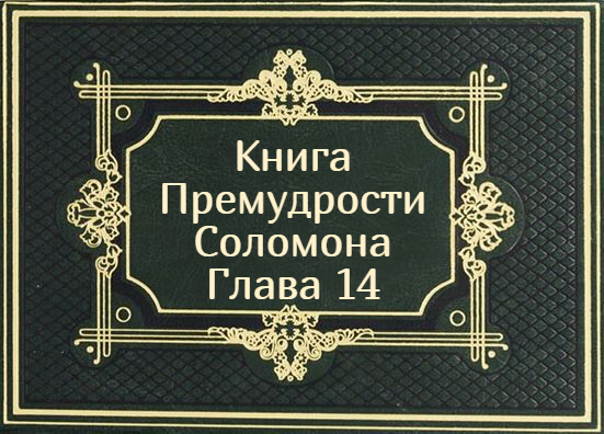 Книга Премудрости Соломона. Глава 14