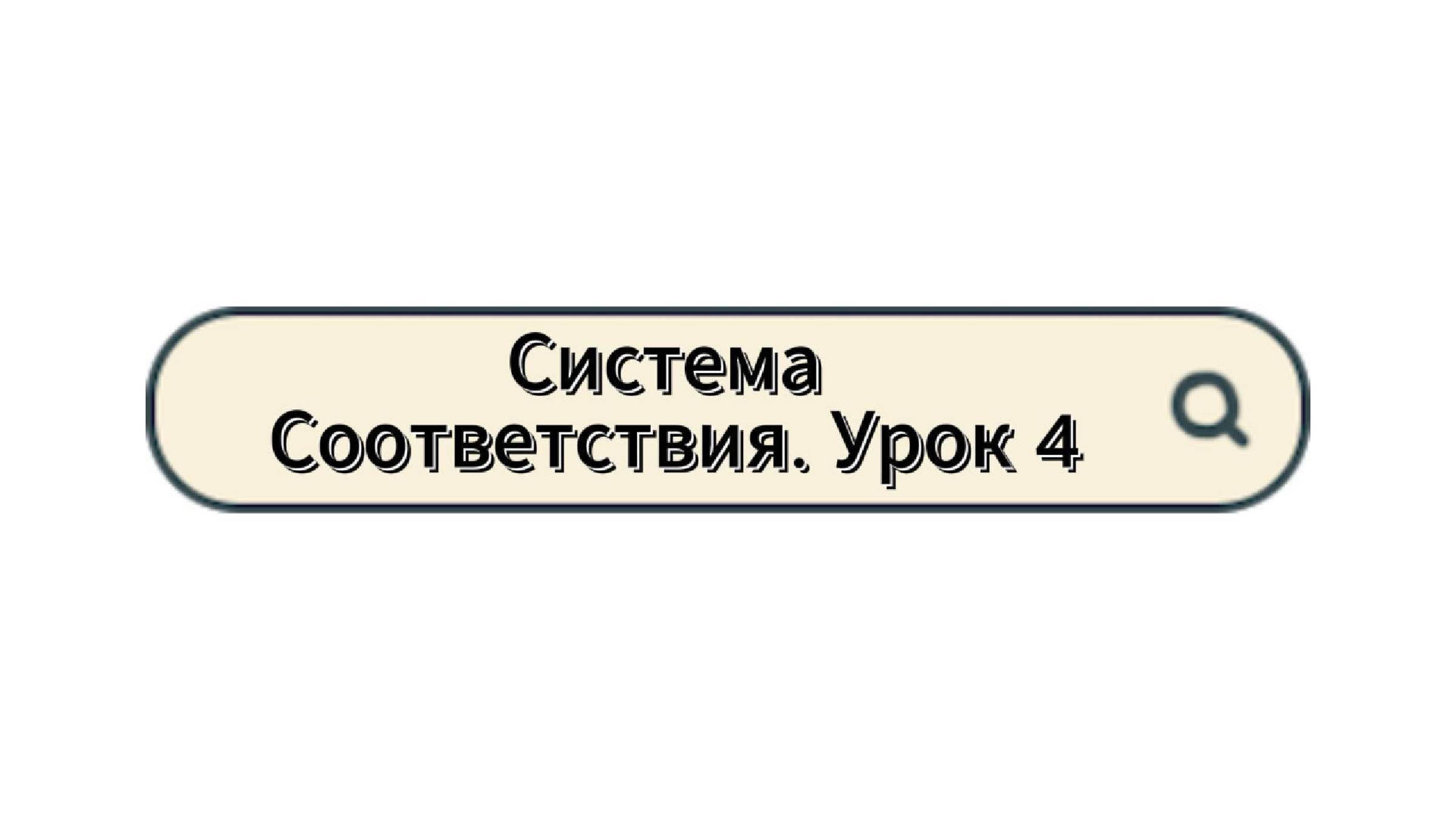 Система Соответствия. Урок 4
