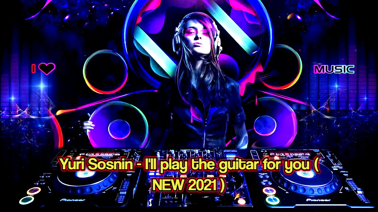 Yuri Sosnin - I'll play the guitar for you ( NEW 2021 )