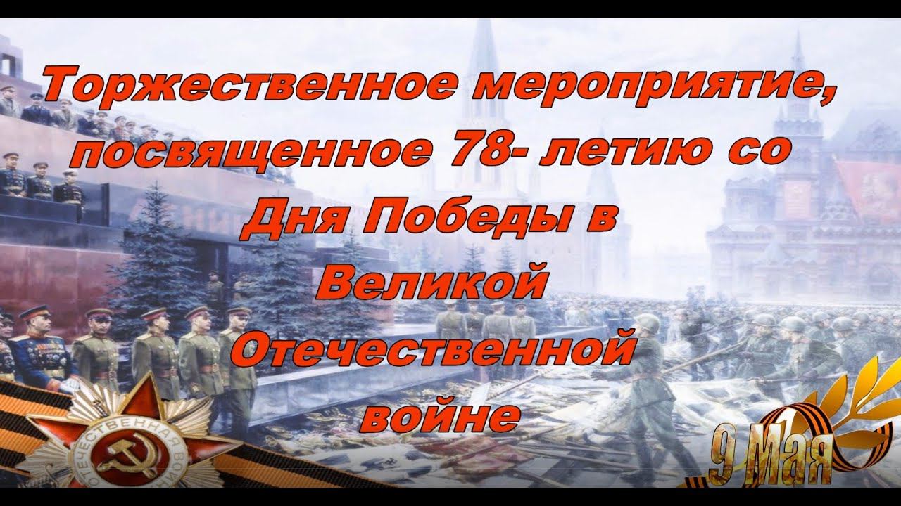Торжественное мероприятие, посвященное 78-летию со Дня Победы в Великой Отечественной войне