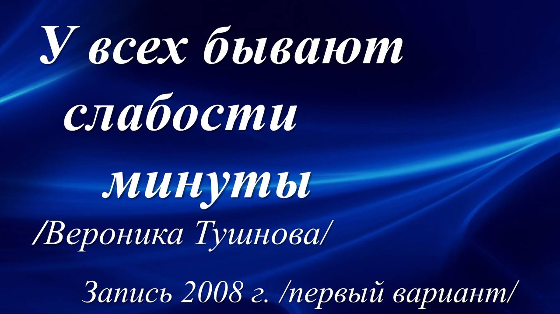 У всех бывают слабости минуты /Вероника Тушнова. Запись 2008 г./