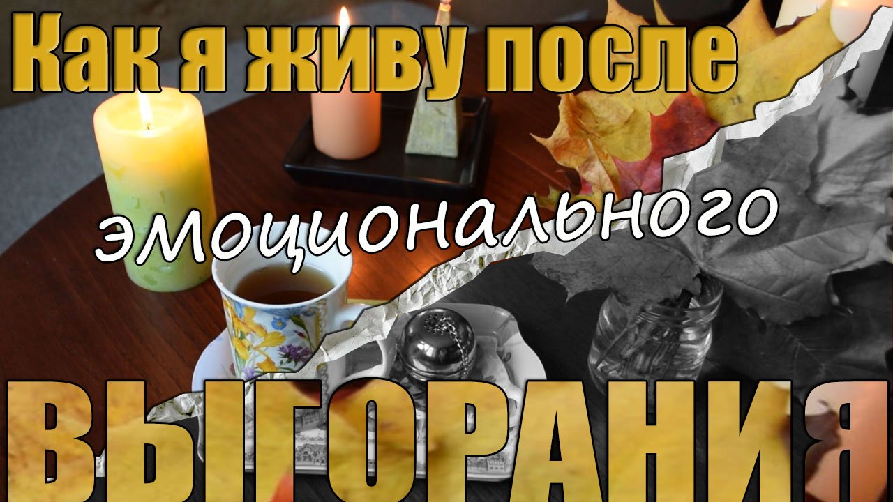 Как я живу после эмоционального выгорания ?