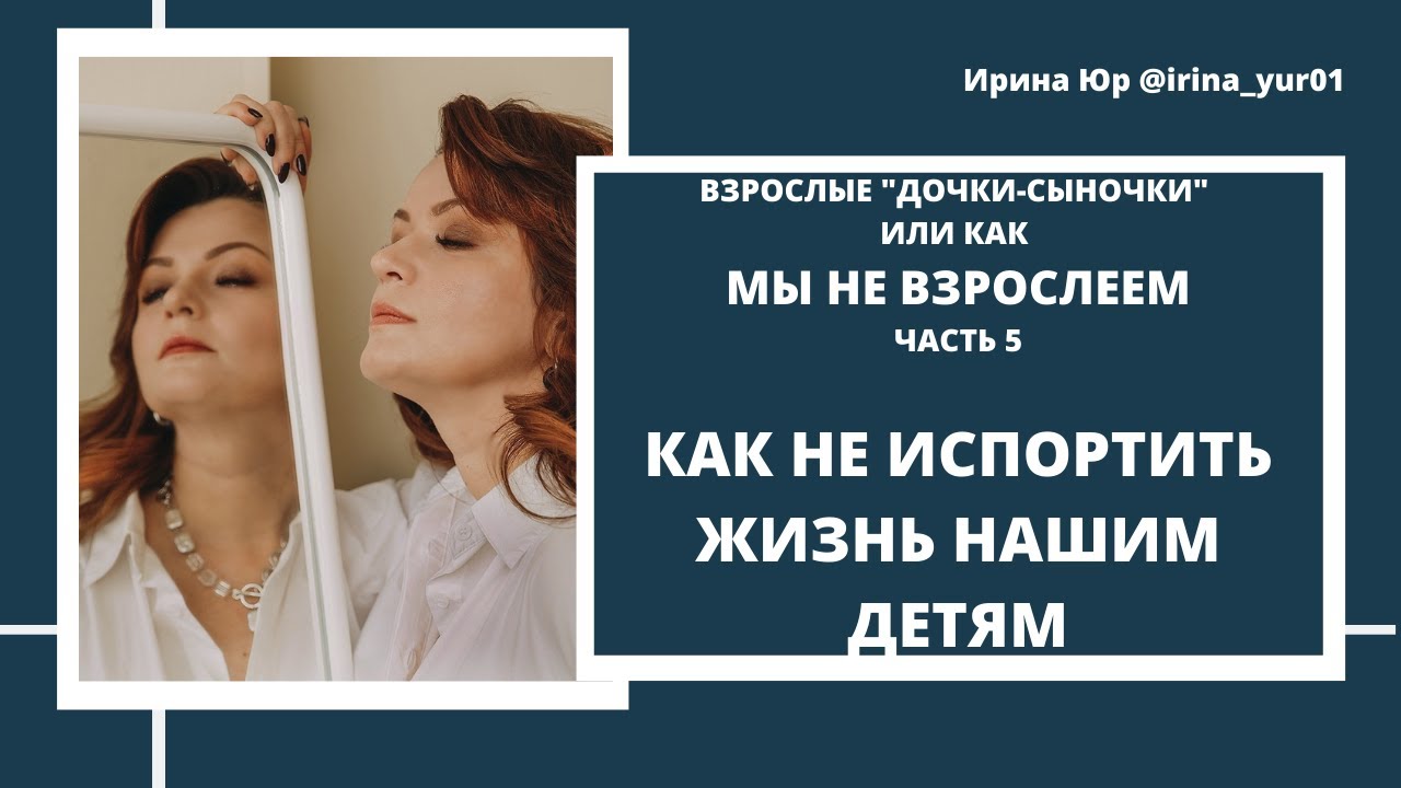 Как НЕ испортить жизнь своим ДЕТЯМ 5 часть Цикл Взрослые дочки сыночки или как м