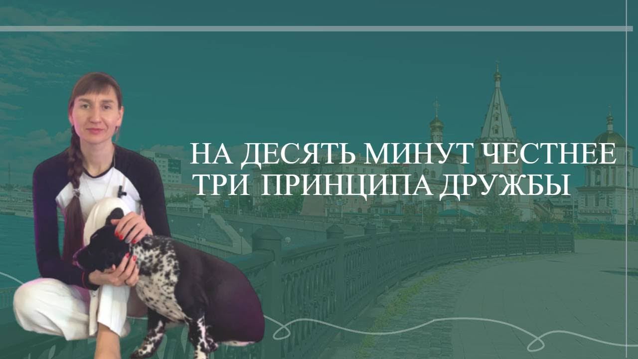 ТРИ ПРИНЦИПА ДРУЖБЫ| На 10 минут честнее