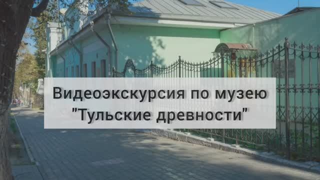 Видеоэкскурсия по музею «Тульские древности»
