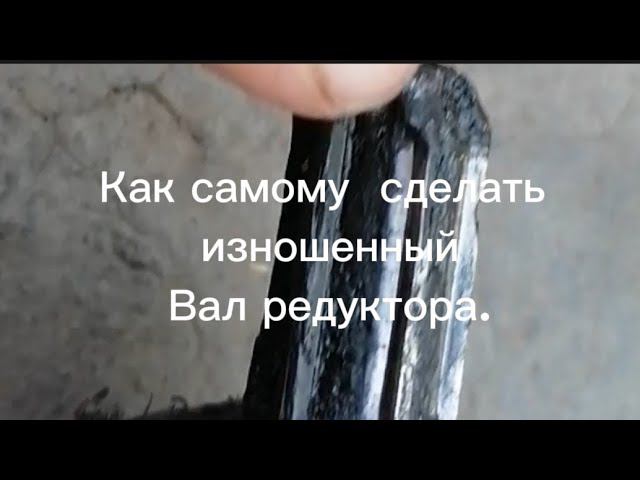 Как самому сделать изношенный вал редуктора косилки мотоблока с помощью сварки.