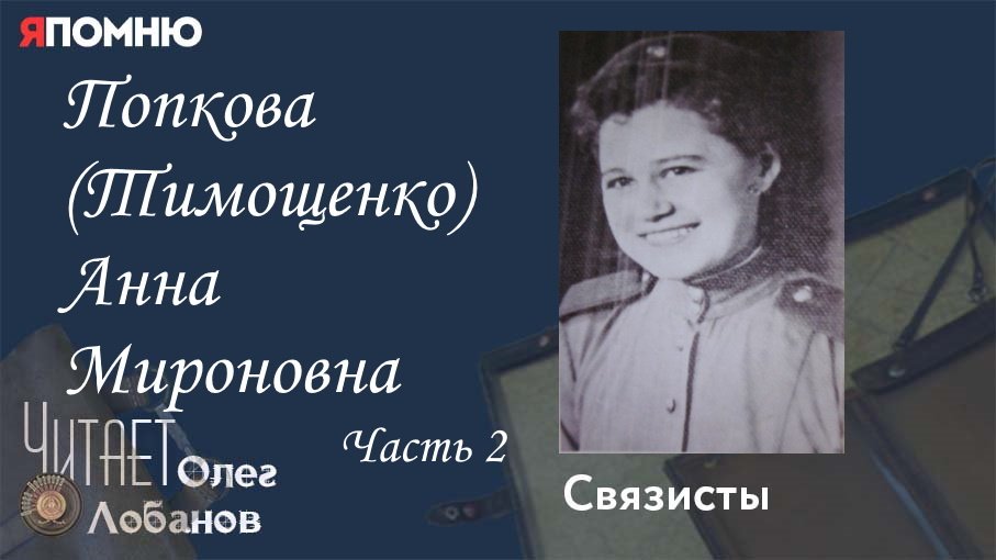 Попкова Тимощенко Анна Мироновна.  Часть 2. Проект "Я помню" Артема Драбкина. Связисты.