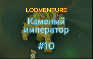 LODVENTURE #10 Каменный император!