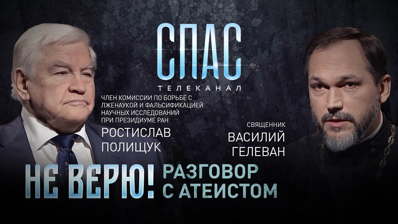 НЕ ВЕРЮ! РАЗГОВОР С АТЕИСТОМ. СВЯЩЕННИК ВАСИЛИЙ ГЕЛЕВАН И РОСТИСЛАВ ПОЛИЩУК