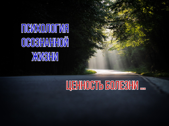 Ценность болезни … иногда болезнь — это то, что останавливает человека и заставляет задуматься ...