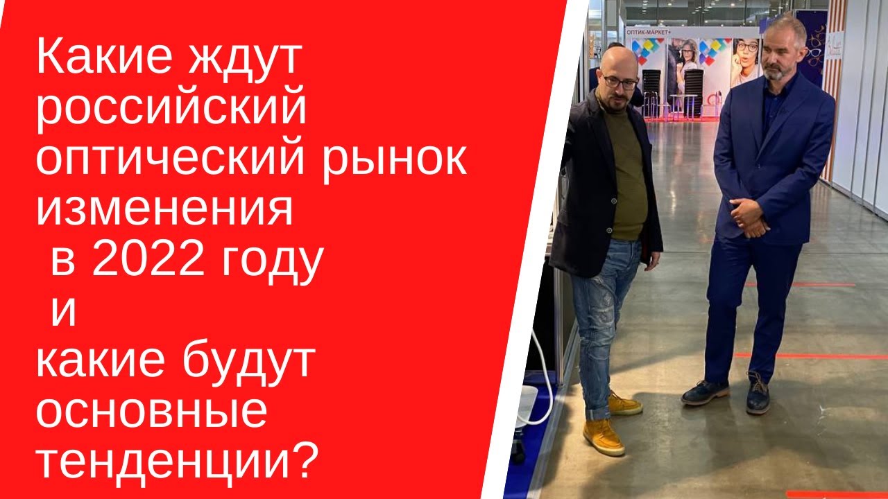 Какие изменения ждут  российский оптический  в 2022 году и какие будут основные тенденции?