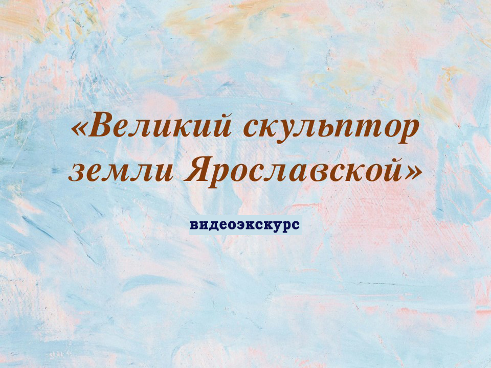 Видеоролик «Великий скульптор земли Ярославской»