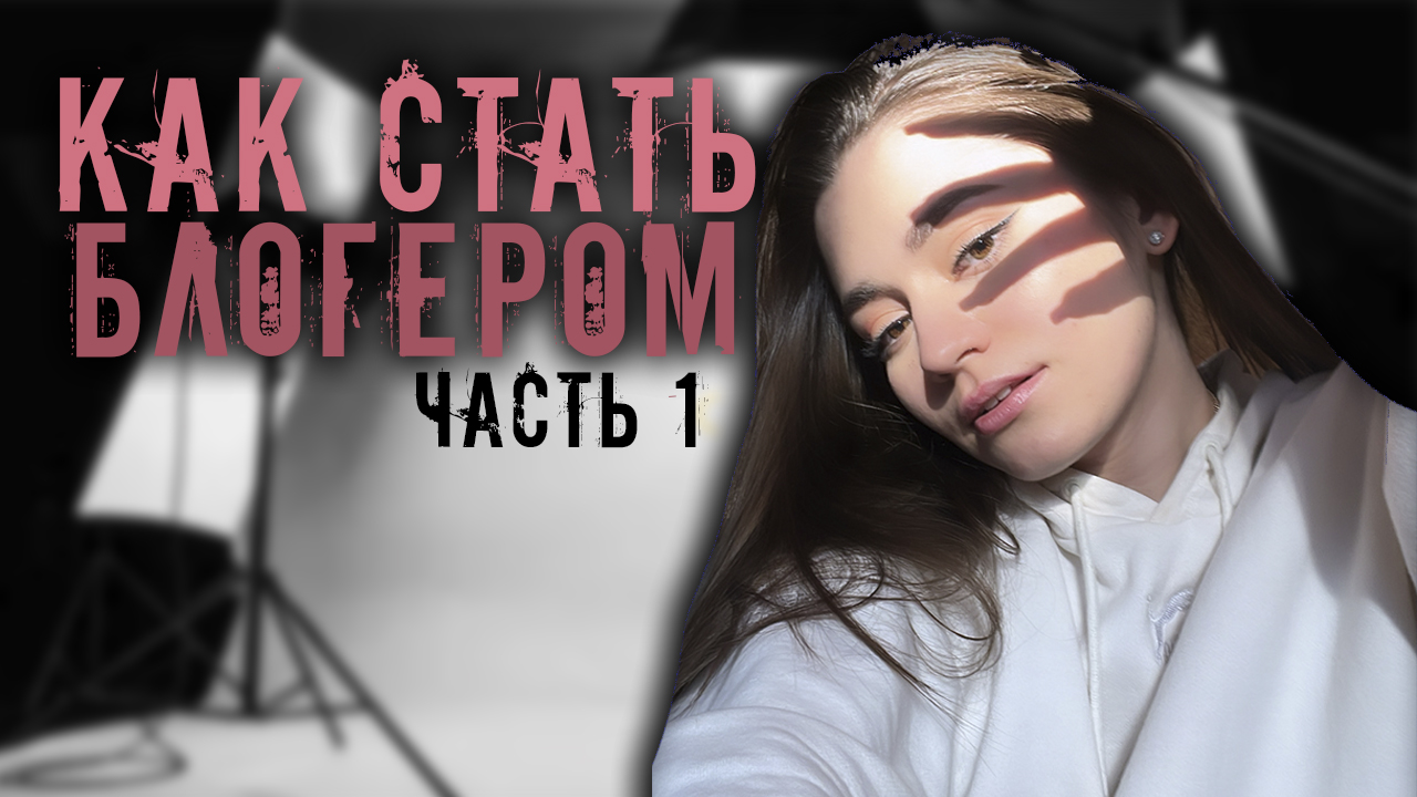 КАК СТАТЬ БЛОГЕРОМ | Часть 1