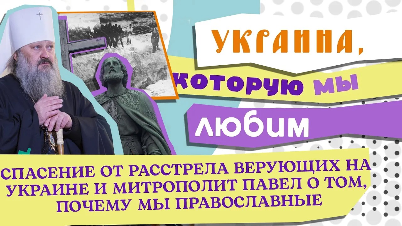 СПАСЕНИЕ ОТ РАССТРЕЛА ВЕРУЮЩИХ НА УКРАИНЕ И МИТРОПОЛИТ ПАВЕЛ О ТОМ, ПОЧЕМУ МЫ ПРАВОСЛАВНЫЕ