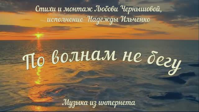 По волнам не бегу. Любовь Чернышова -- стихи и монтаж, исполнение Надежды Ильченко. Музыка из интерн