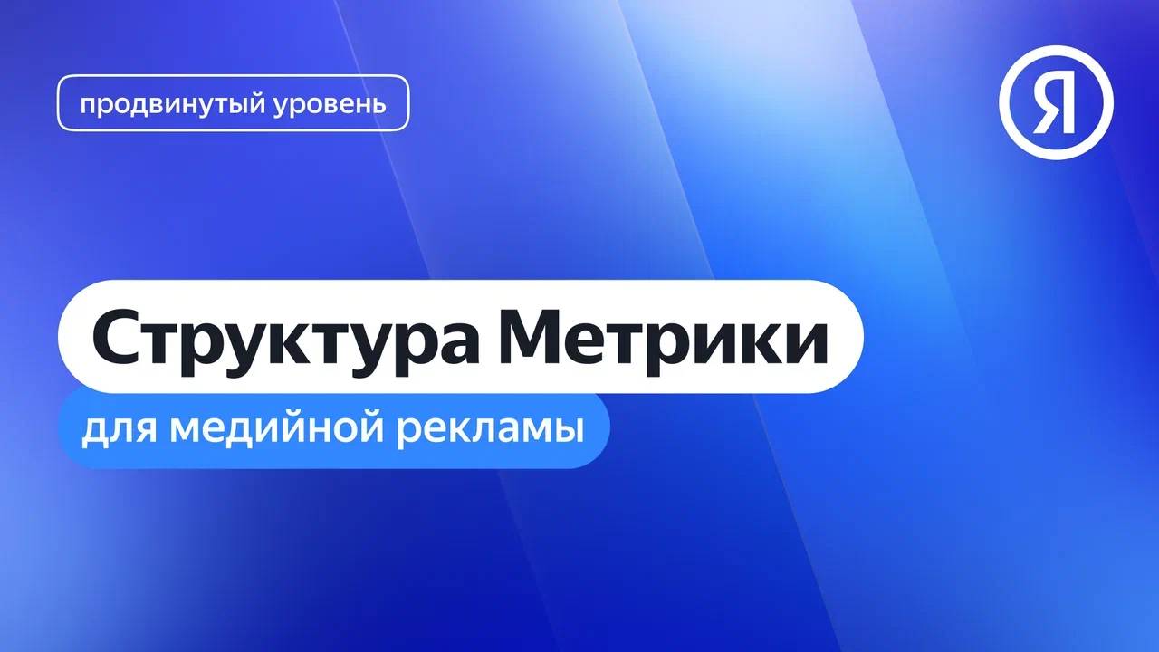 Структура Метрики для медийной рекламы I Яндекс про Директ 2.0