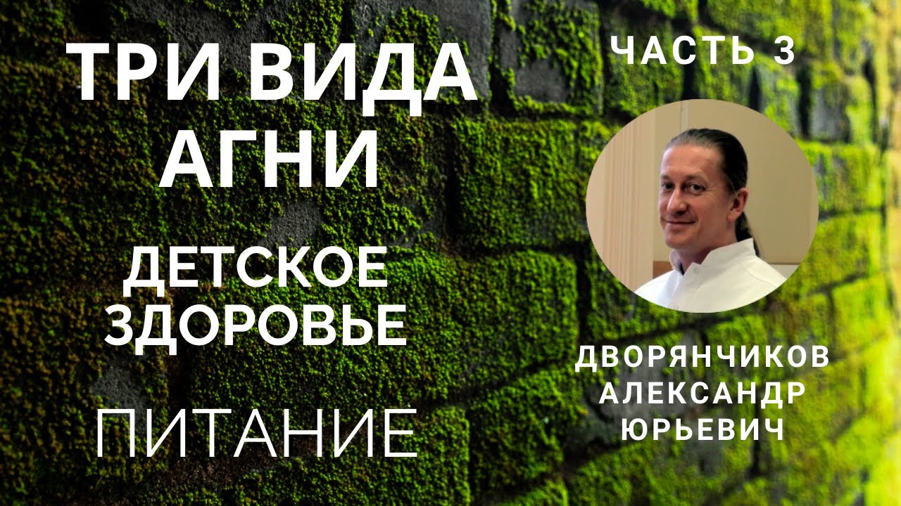 Часть 3. Детское здоровье. Питание. Три вида Агни.