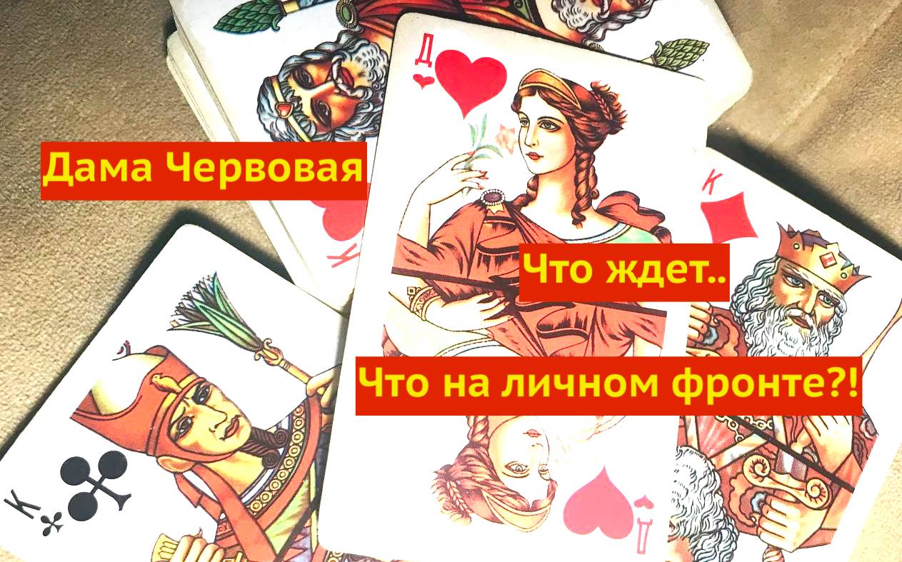 Гадание онлайн. Дама Червовая  Что на личном фронте. Новые/Старые?! Во благо)