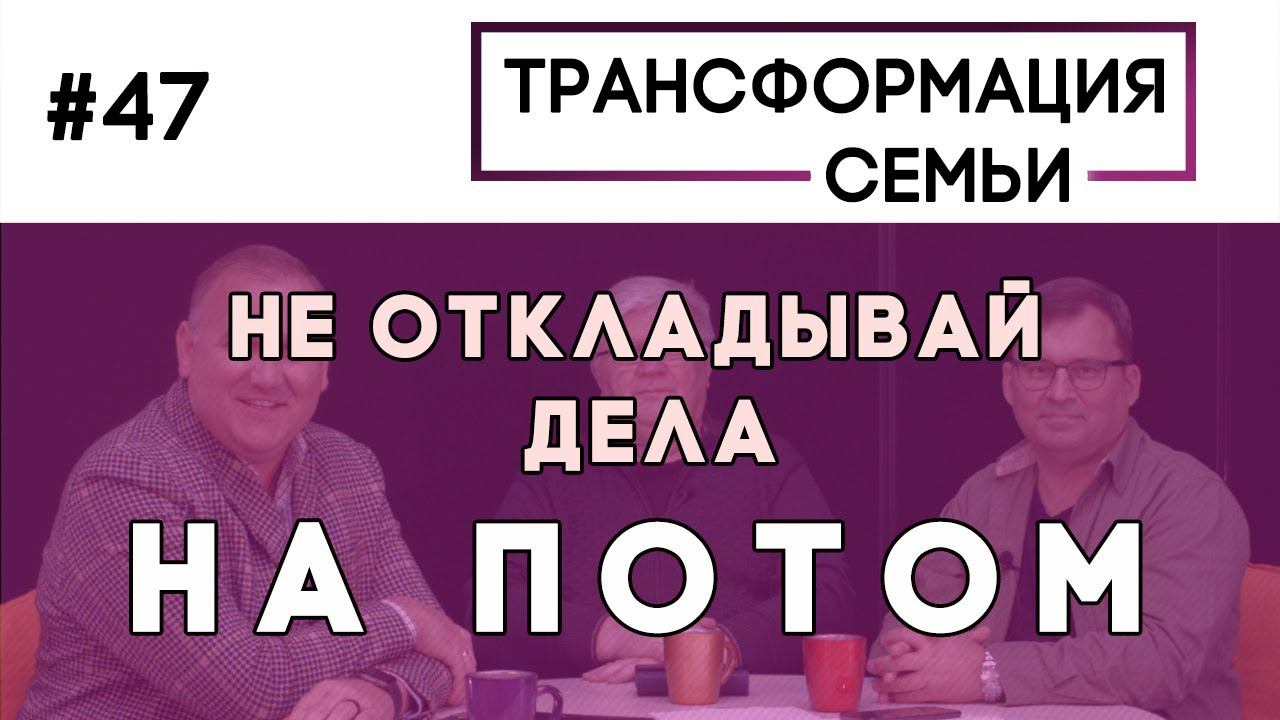 Как не откладывать дела на потом? | Трансформация Семьи Зуев, Аскаленок, Сипко (Студия РХР)