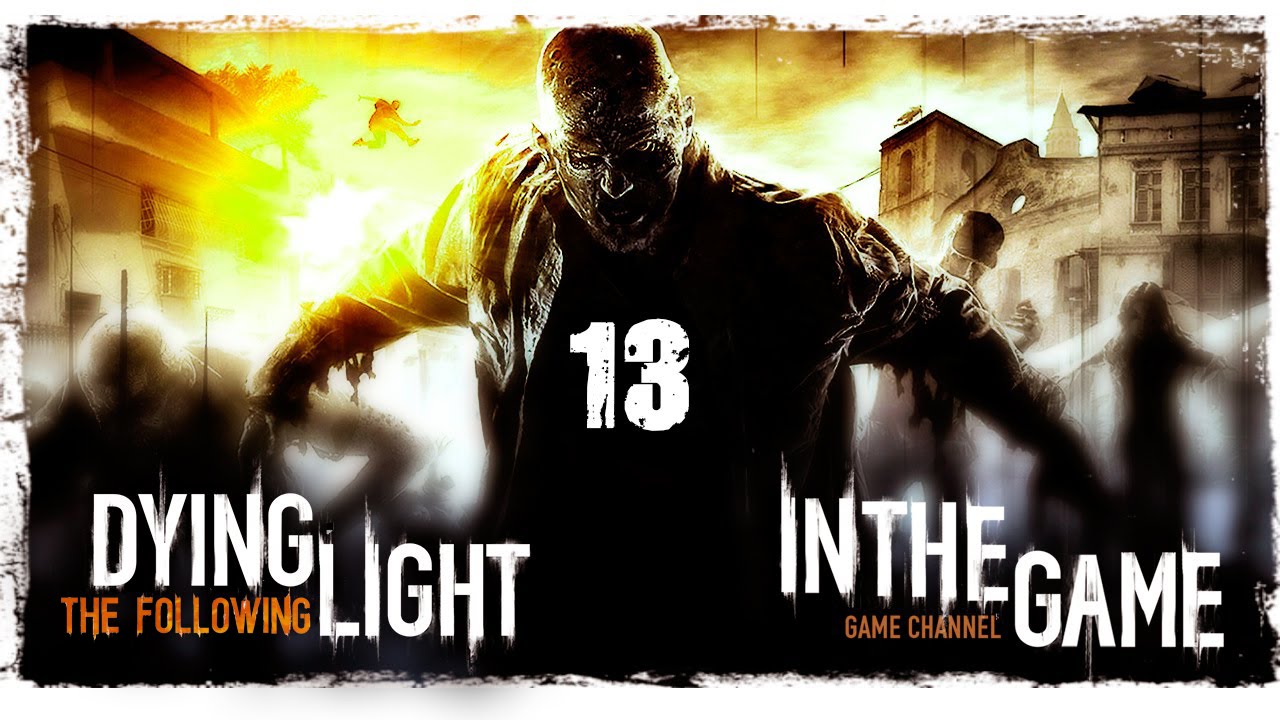 Dying Light: The Following - Прохождение Серия #13 [Несчастные Души]
