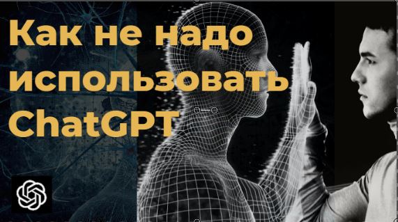 ChatGPT и как его Не Надо использовать