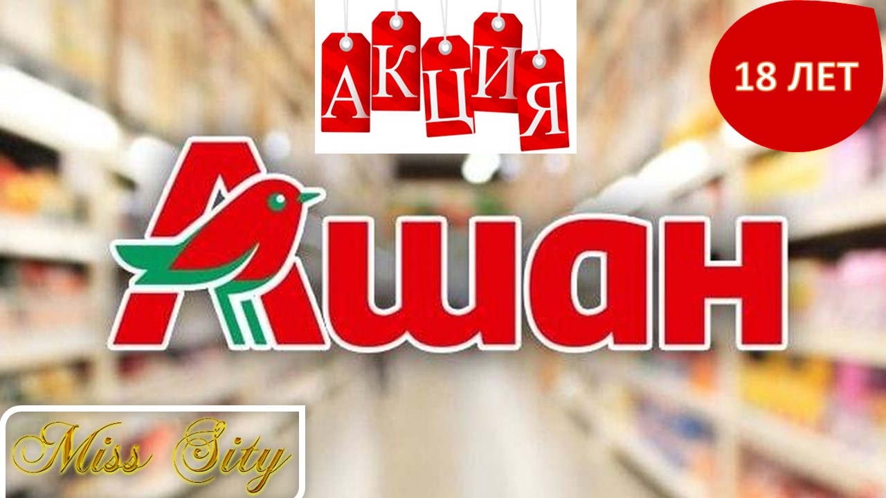 ? АШАНУ 18 ЛЕТ ? РАСПРОДАЖА ? АКЦИИ ?ПОДАРКИ?