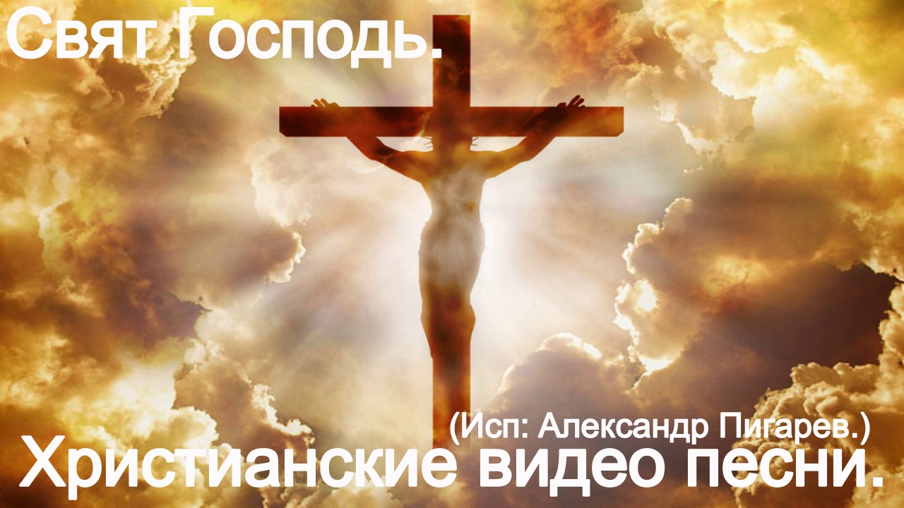 Свят Господь. (Исполняет Александр Пигарев.) Христианские песни.