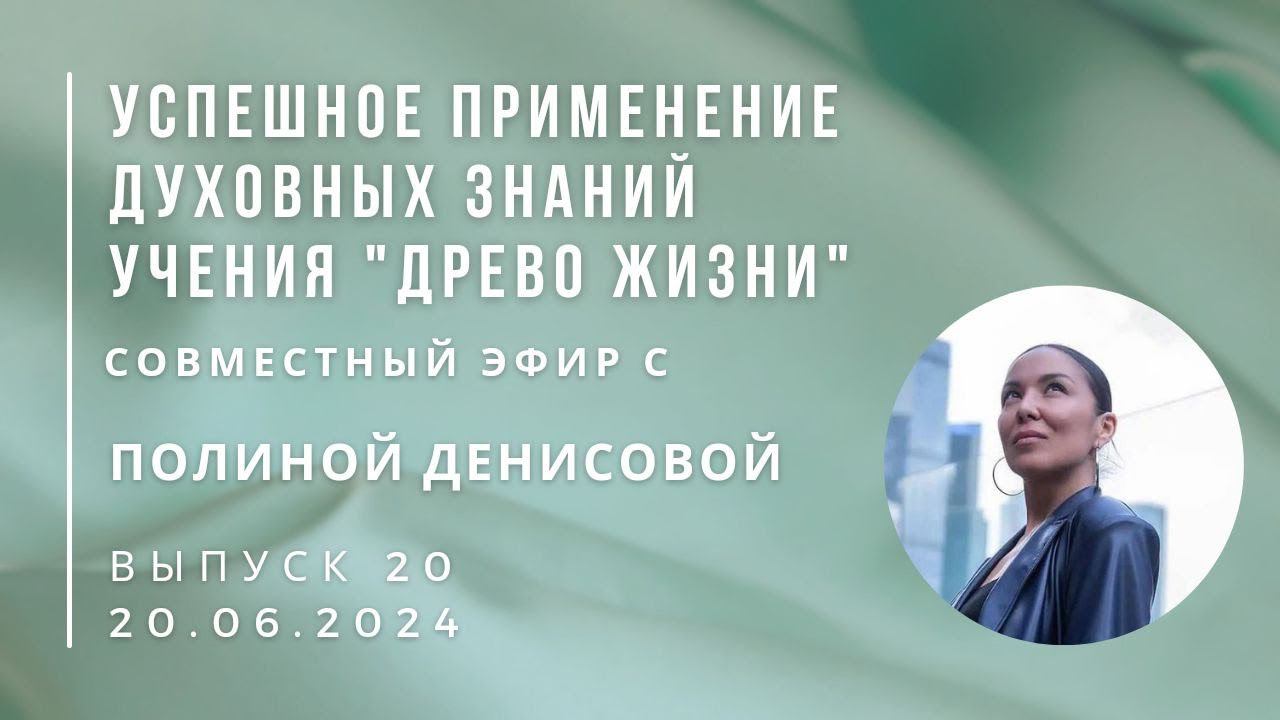 Успешное применение знаний учения "Древо Жизни" Выпуск 20. Эфир с Полиной ДЕНИСОВОЙ 20.06.2024 г.