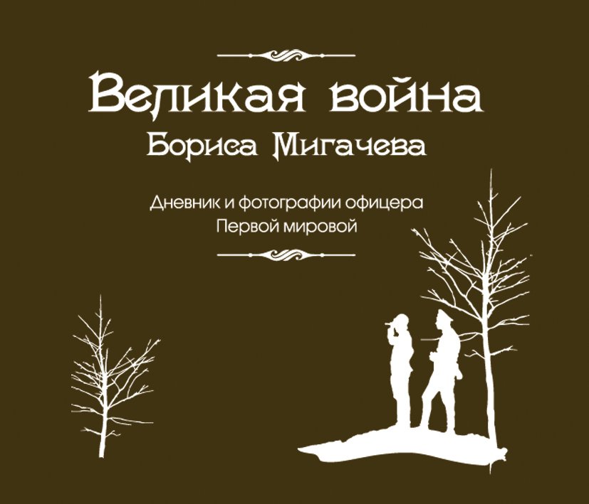 Великая война Бориса Мигачёва: дневник и фотографии офицера Первой мировой