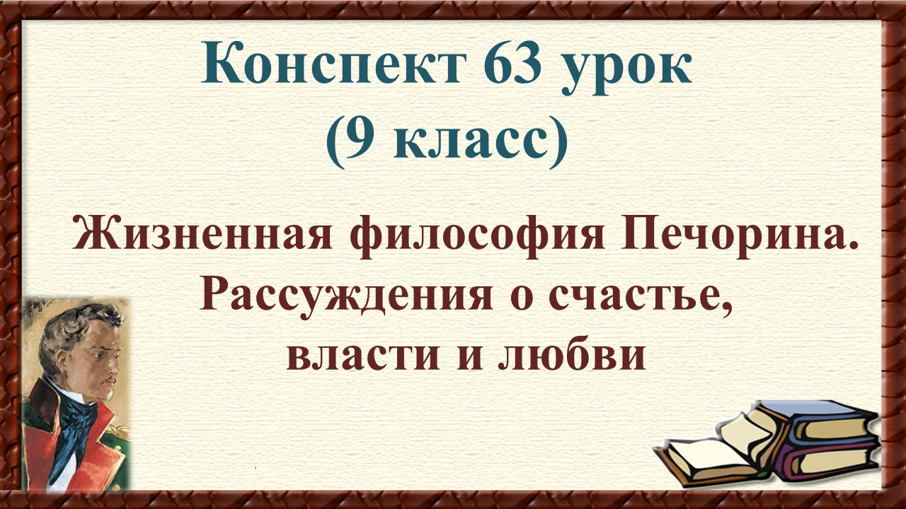 63 урок 3 четверть 9 класс. Жизненная философия Печорина. Рассуждения о счастье, власти и любви