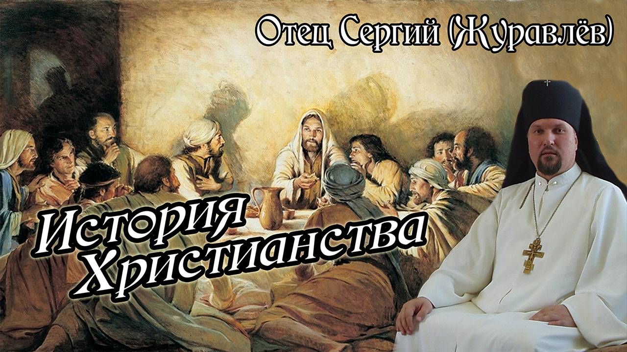 4. История Христианства - Архиепископ Сергей Журавлёв. Семинары. Части 7-8.