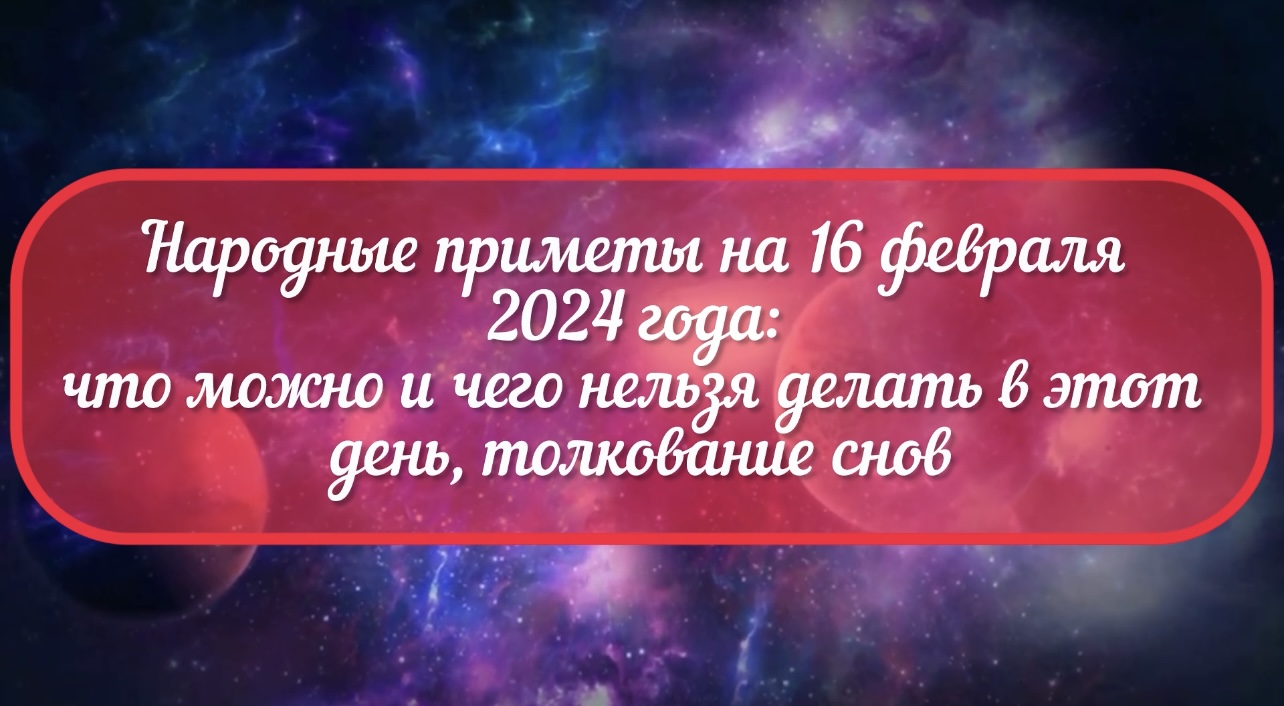 Народные приметы на 16 февраля 2024 года: что можно и чего нельзя делать в этот день