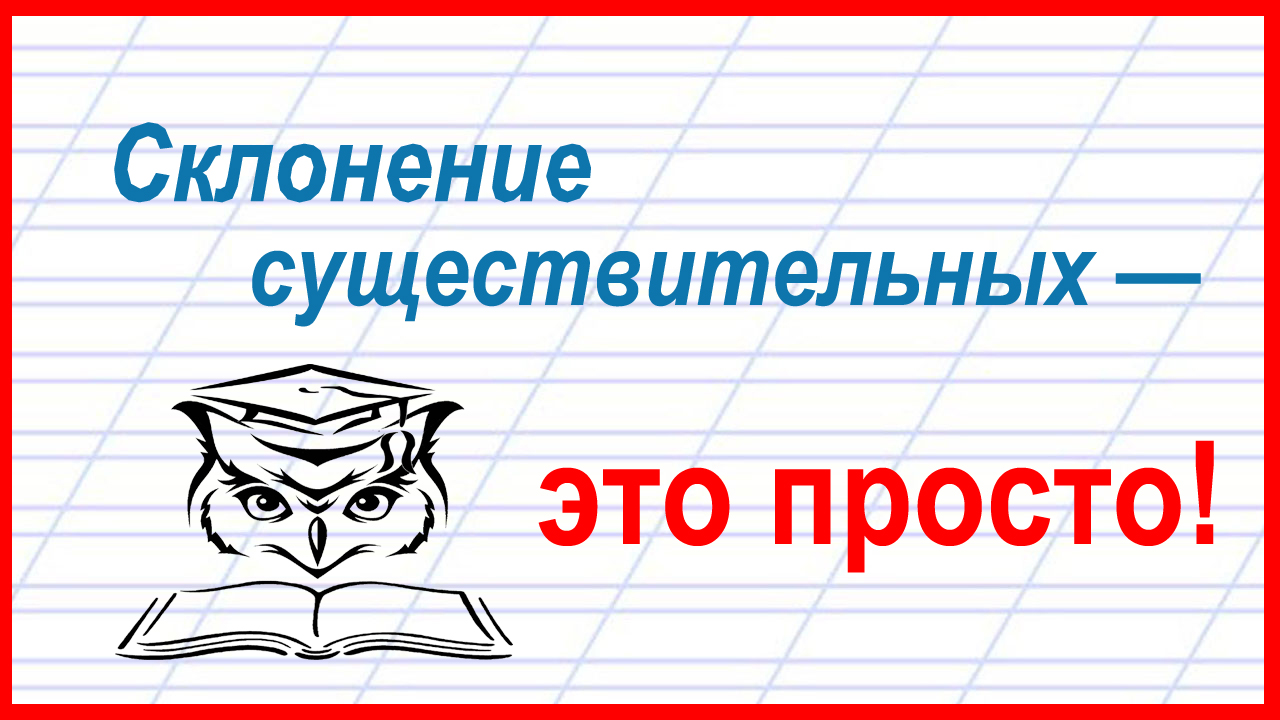 Учёба - это просто! Как легко определить склонение имен существительных