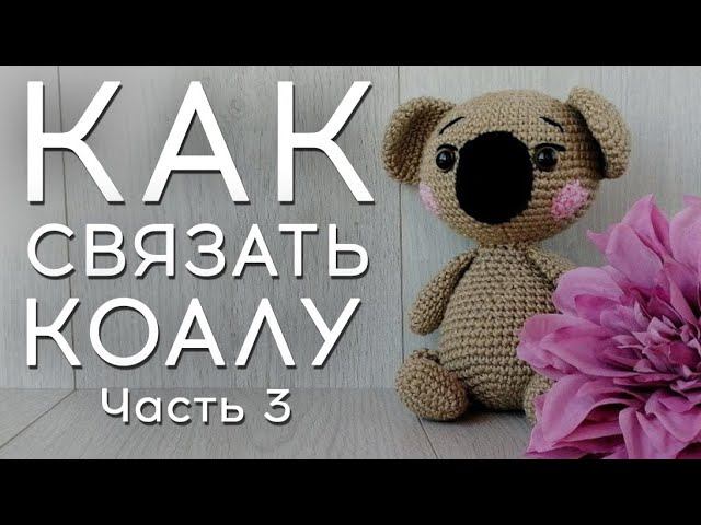 Попетельный Мастер Класс | Как связать коалу | Часть 3 - Сборка