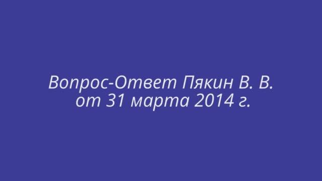 Вопрос-Ответ Пякин В. В. от 31 марта 2014 г.