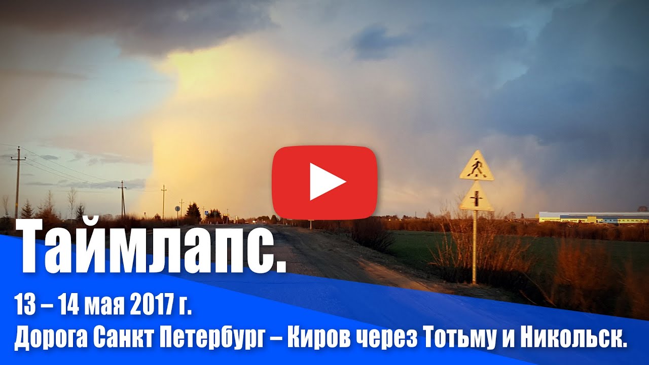 13 – 14 мая 2017 г. Дорога Санкт Петербург – Киров через Тотьму и Никольск. Таймлапс