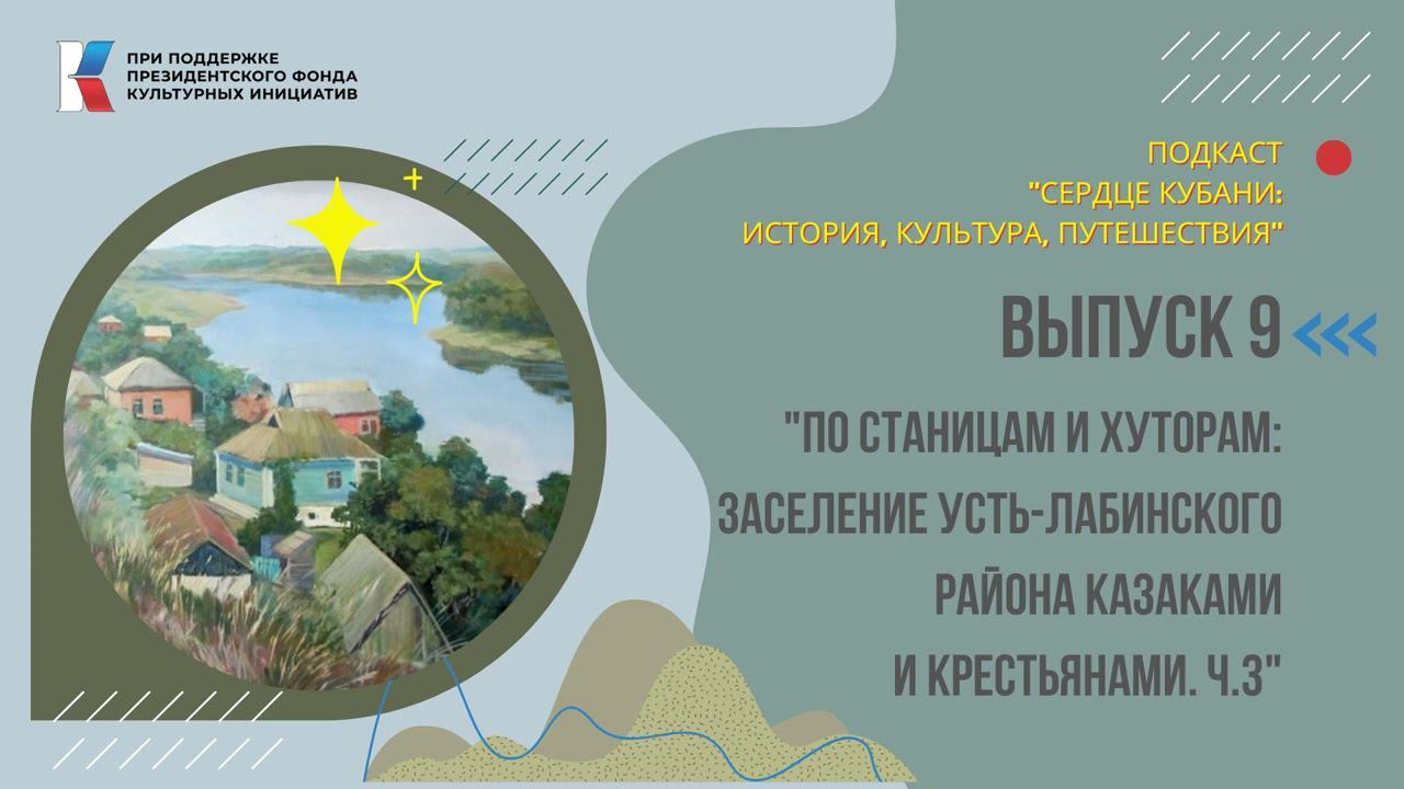 Сердце Кубани. Вып.9 || По станицам и хуторам: заселение Усть-Лабинского района. Часть 3.