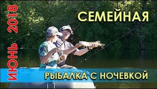 Семейная рыбалка с ночевкой (июнь 2018)