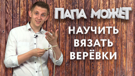 «Папа может»: зачем учить детей вязать морские узлы?