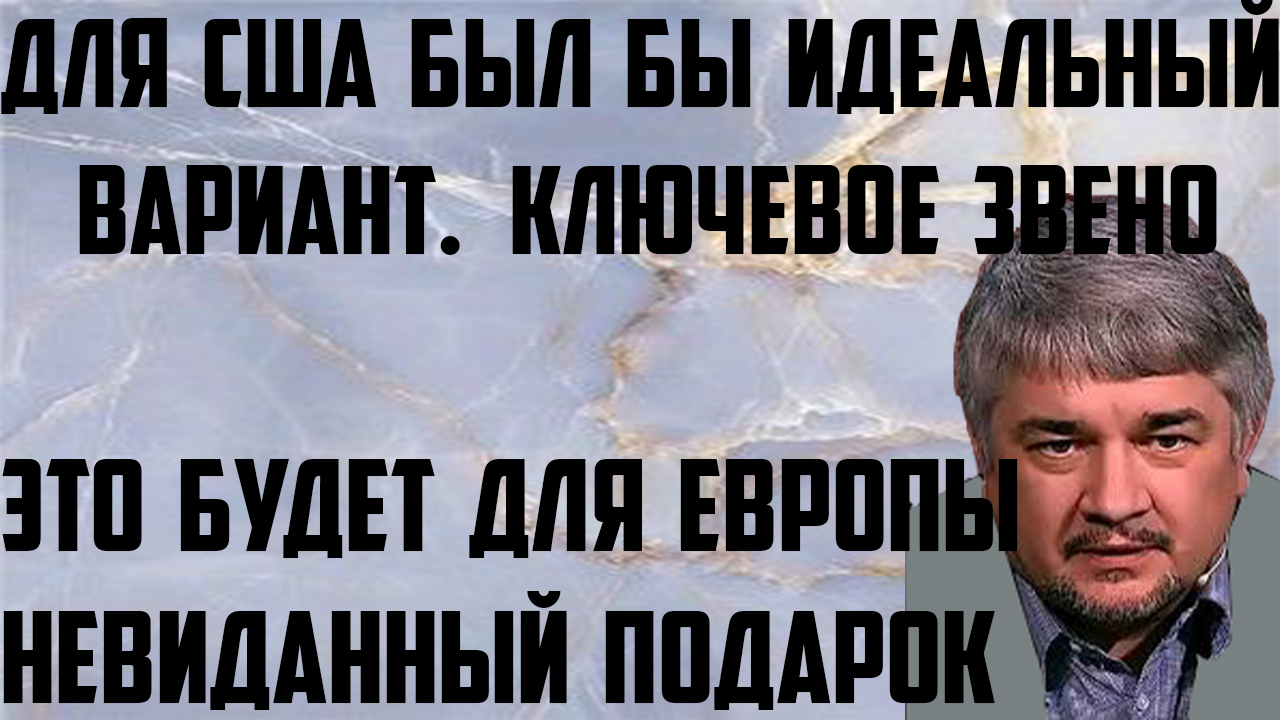 Ищенко: Это будет для Европы невиданный подарок. Для США это был бы идеальный вариант.Ключевое звено