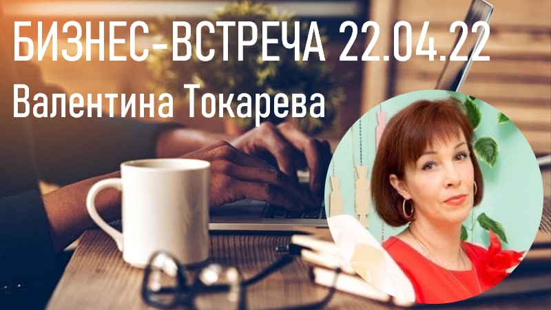 БИЗНЕС ВСТРЕЧА 22.04.2022 Токарева Валентина.mp4